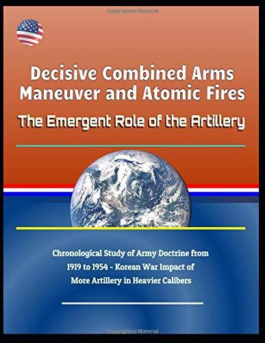 Decisive Combined Arms Maneuver and Atomic Fires: The Emergent Role of ...