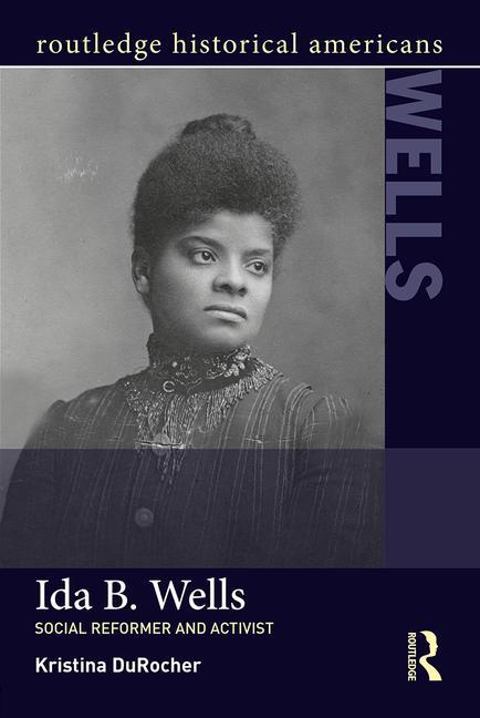 Ida B. Wells (Routledge Historical Americans) by Kristina DuRocher ...