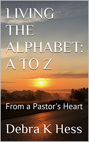 LIVING THE ALPHABET: A TO Z: From a Pastor's Heart by Debra K Hess ...