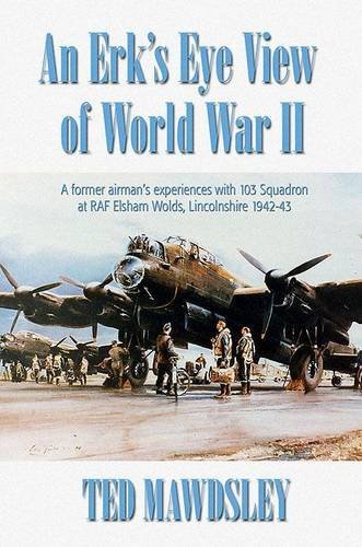 An Erk's Eye View of WW2: An Airman's Recollections of RAF Elsham Wolds ...