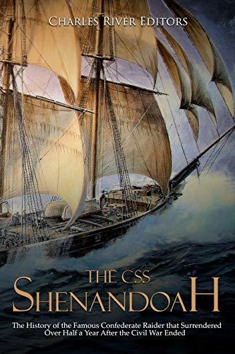 The CSS Shenandoah: The History of the Famous Confederate Raider that ...