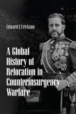 A Global History of Relocation in Counterinsurgency Warfare by Edward J ...