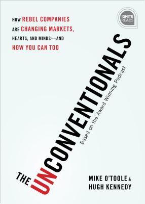 The Unconventionals: How Rebel Companies Are Changing Markets, Hearts ...