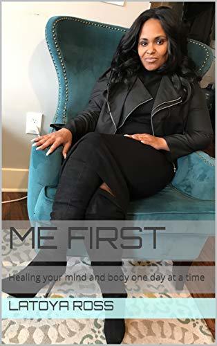 Me First: Healing your mind and body one day at a time by Latoya Ross ...