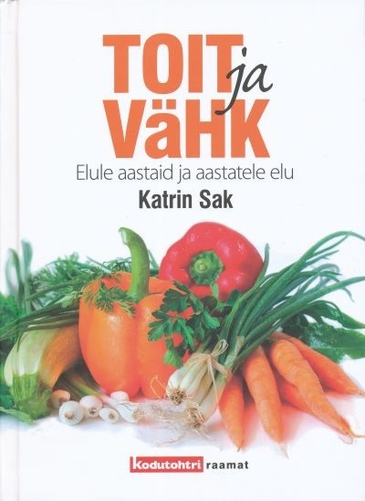 Toit ja vähk. Elule aastaid ja aastatele elu by Katrin Sak | Goodreads