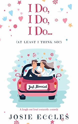 I Do, I Do, I Do... by Josie Eccles | Goodreads