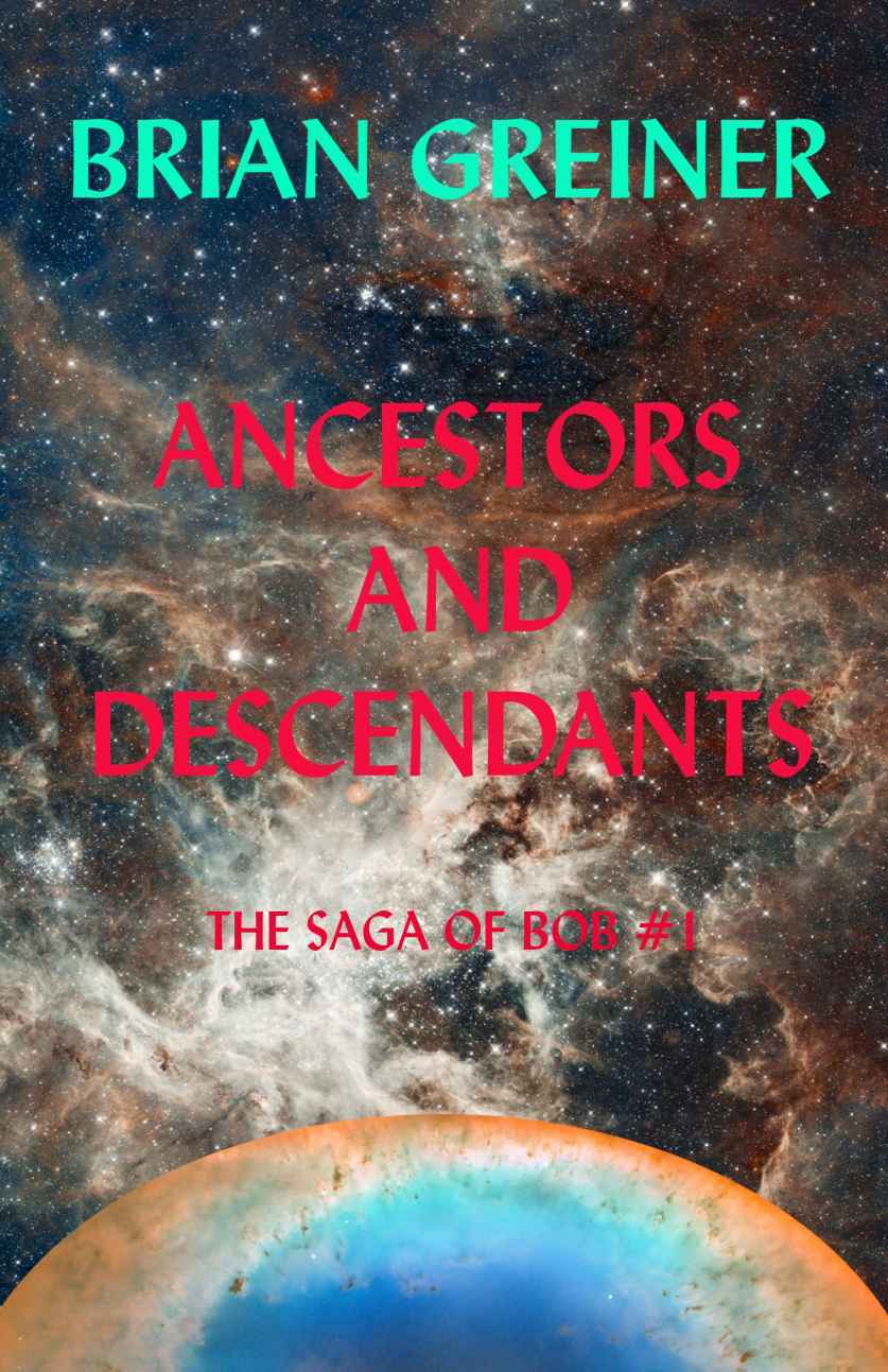 Ancestors and Descendants (The Saga of Bob, #1) by Brian Greiner ...