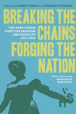 Breaking the Chains, Forging the Nation: The Afro-Cuban Fight for ...