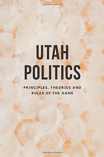 Utah Politics: Principles, Theories and Rules of the Game by Jon Cox ...