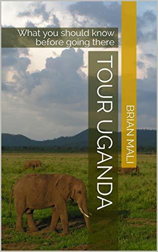 Tour Uganda: What you should know before going there by Brian Mali ...