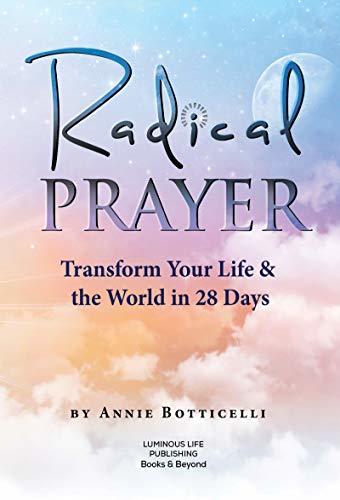 Radical Prayer: Transform Your Life & the World in 28 Days by Annie ...