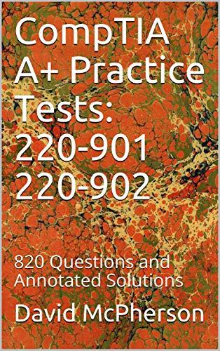 CompTIA A+ Practice Tests: 220-901 220-902: 820 Questions and Annotated ...