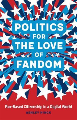 Politics for the Love of Fandom: Fan-Based Citizenship in a Digital ...