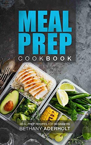 Meal Prep Cookbook: Meal Prep Recipes for Beginners by Bethany Aderholt ...