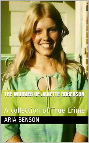The Murder of Janette Roberson: A collection of True Crime by Aria ...