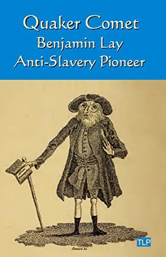 Quaker Comet: Benjamin Lay: Anti-Slavery Pioneer by Roberts Vaux ...