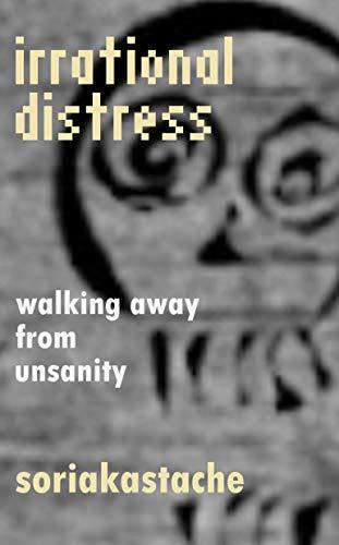 irrational distress: walking away from unsanity by s o r i a k a s t a ...