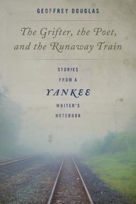 The Grifter, the Poet, and the Runaway Train: Stories from a Yankee ...