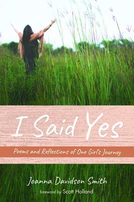 I Said Yes: Poems and Reflections of One Girl’s Journey by Joanna ...