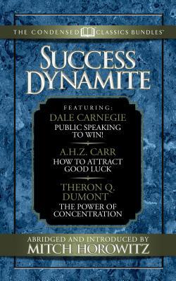 Success Dynamite (Condensed Classics): featuring Public Speaking to Win!, How to Attract Good ...