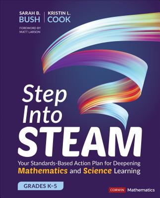 Step Into STEAM, Grades K-5: Your Standards-Based Action Plan for ...