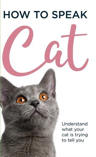 How to Speak Cat: Understand What Your Cat is Trying to Tell You by ...