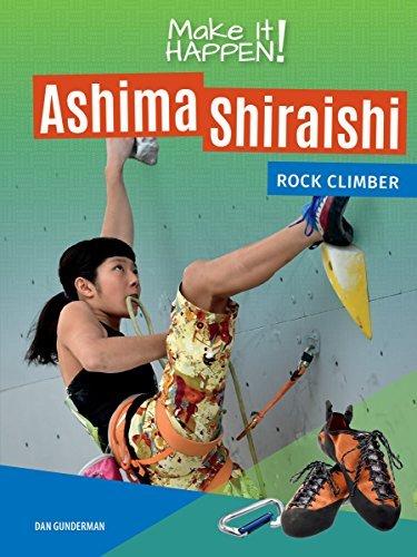 Make It Happen!: Ashima Shiraishi, Rock Climber by Dan C. Gunderman ...