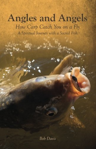 Angles and Angels: How Carp Catch You on a Fly: A Spiritual Journey ...