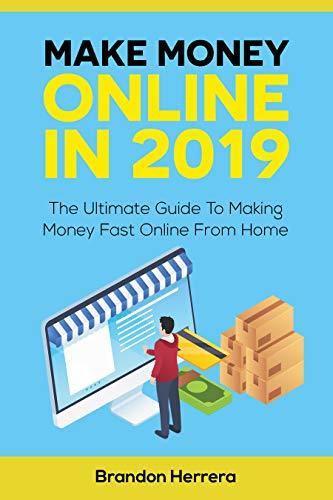 Make Money Online In 2019: The Ultimate Guide To Making Money Fast ...