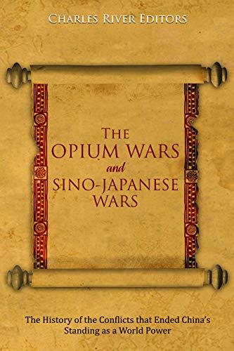The Opium Wars and Sino-Japanese Wars: The History of the Conflicts ...
