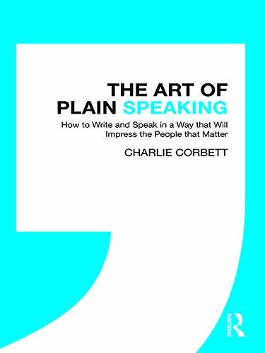 The Art of Plain Speaking: How to Write and Speak in a Way that Will Impress the People that ...
