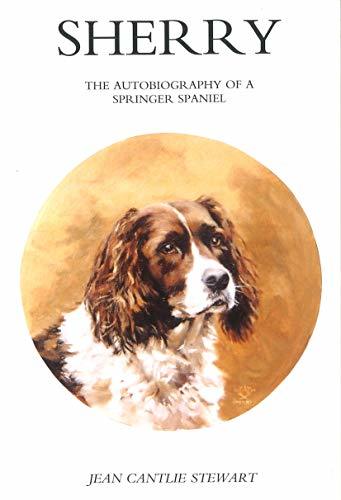 Sherry: The Autobiography of a Springer Spaniel by Jean Cantlie Stewart ...
