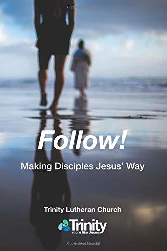 Follow! Making Disciples Jesus' Way by Trinity Lutheran Church | Goodreads