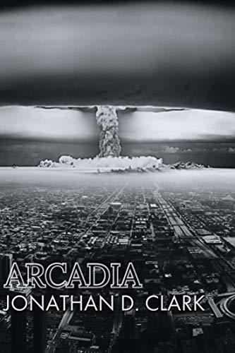Arcadia by Jonathan D. Clark | Goodreads