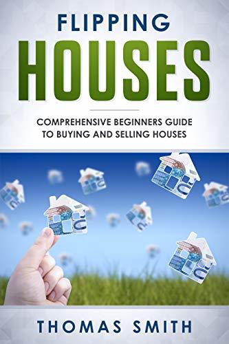 Flipping Houses: Comprehensive Beginner’s Guide to Buying and Selling ...