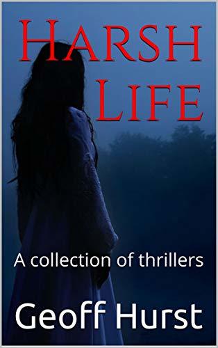 Harsh Life: A collection of thrillers by Geoff Hurst | Goodreads