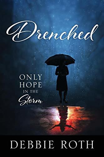 Drenched: Only Hope in the Storm by Debbie Roth | Goodreads