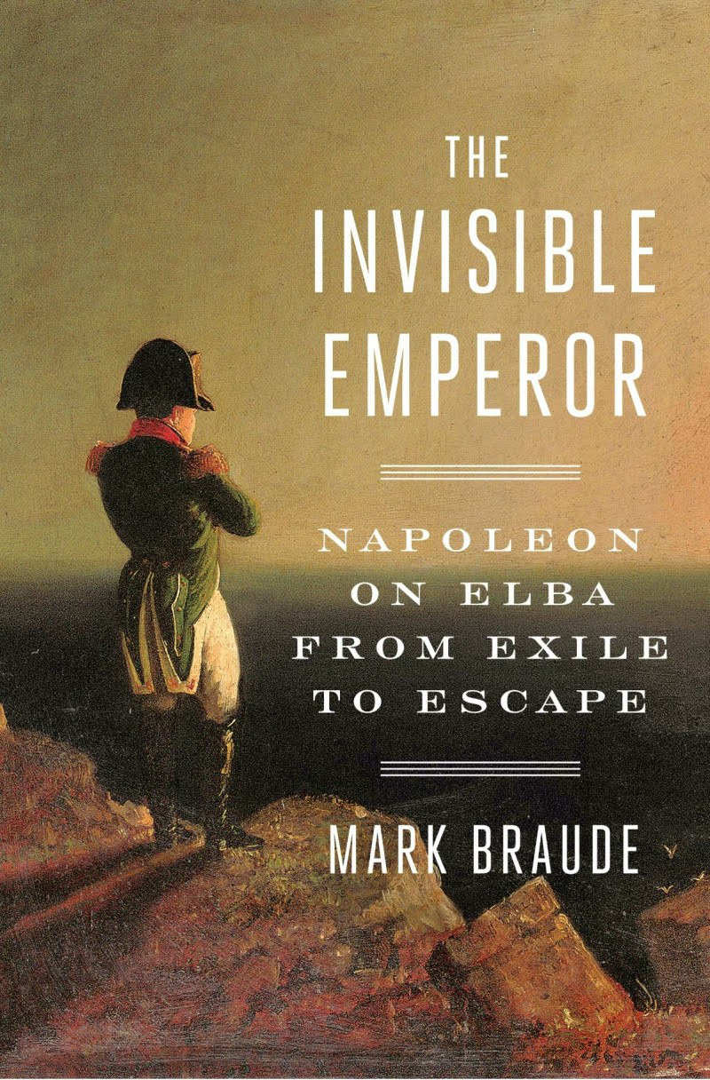 The Invisible Emperor: Napoleon on Elba from Exile to Escape by Mark ...