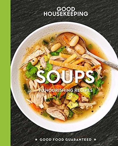 Good Housekeeping Soups: 70+ Nourishing Recipes - A Cookbook (Volume 14 ...