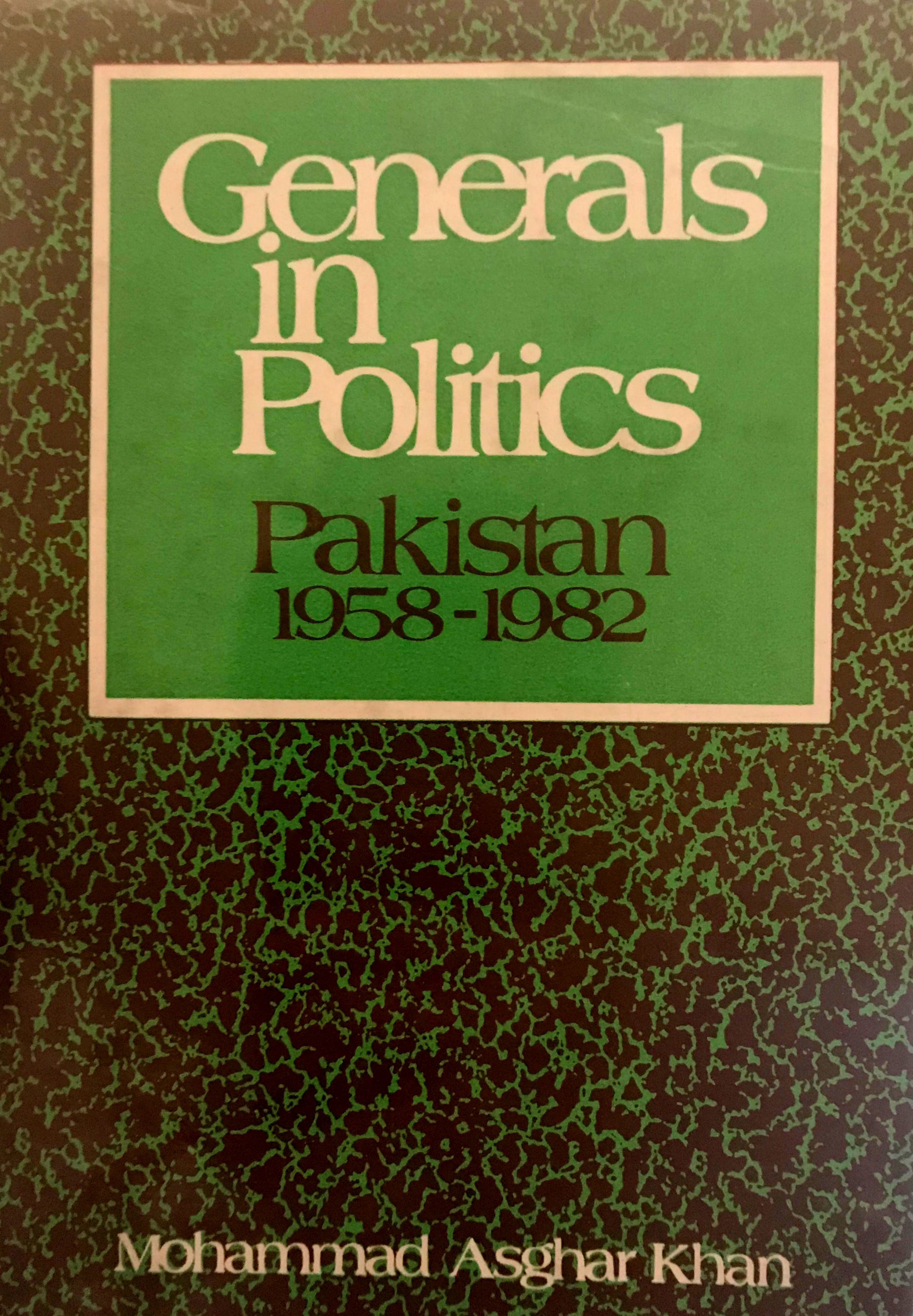 Generals in Politics: Pakistan 1958–1982 by M. Asghar Khan | Goodreads
