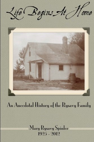 Life Begins at Home: An Anecdotal History of the Rysavy Family by Mary ...