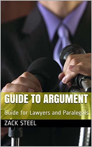 Guide to Argument: Guide for Lawyers and Paralegals by Zack Steel ...