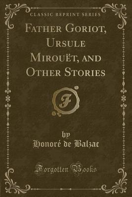 Father Goriot, Ursule Mirouët, and Other Stories by Honoré de Balzac ...