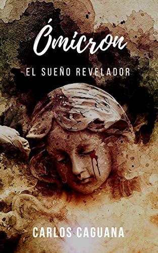 Ómicron: El sueño revelador (Spanish Edition) by Carlos Caguana | Goodreads