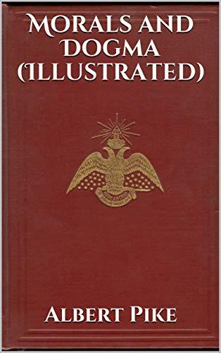 Morals and Dogma (Illustrated): of the Ancient and Accepted Scottish Rite of Freemasonry by ...