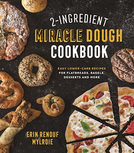 2-Ingredient Miracle Dough Cookbook: Easy Lower-Carb Recipes for ...