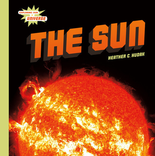 The Sun (Exploring Our Universe) by Heather C. Hudak | Goodreads