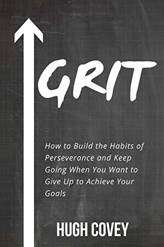 Grit: How to Build the Habits of Perseverance and Keep Going When You ...