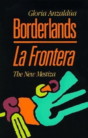 Borderlands / La Frontera by Gloria E. Anzaldúa | Goodreads