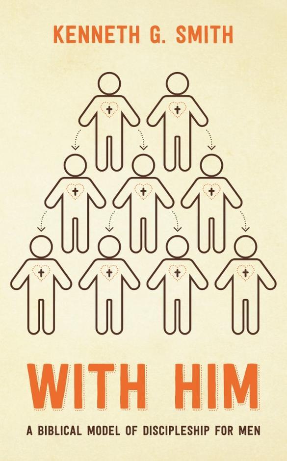 With Him: A Biblical Model of Discipleship for Men by Ken G. Smith ...